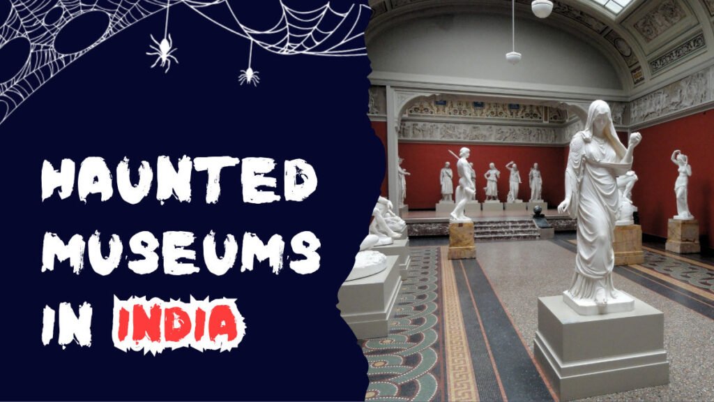 10 Haunted Museums in India Where People See Shadowy Figures